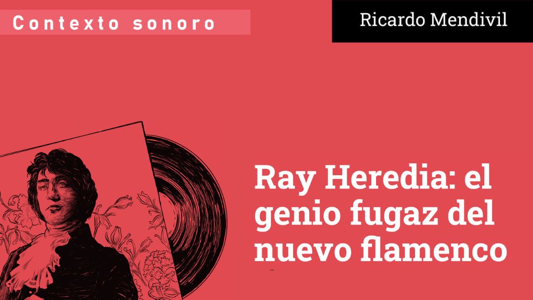 Ray Heredia: el genio fugaz del nuevo flamenco - CasaMacondo