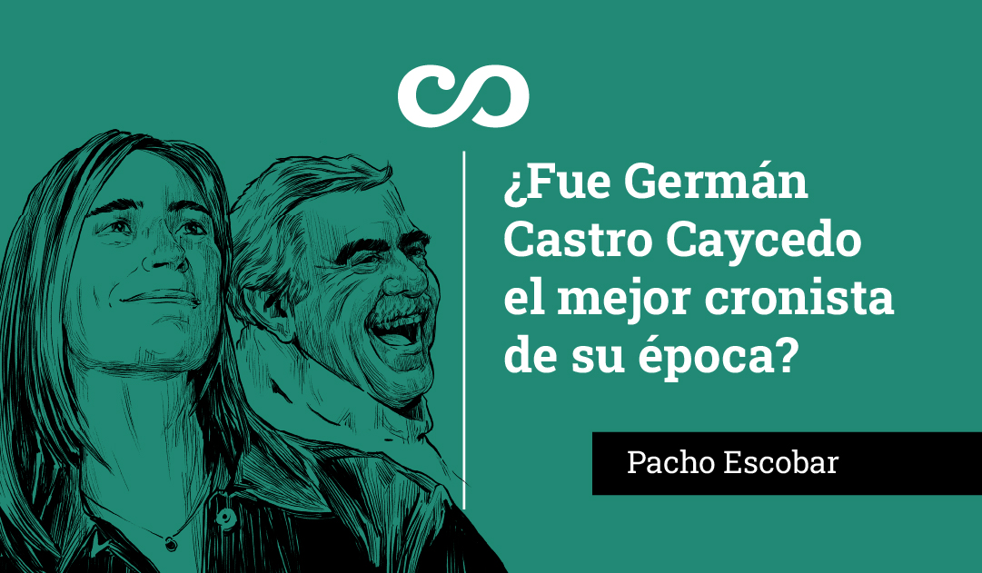 ¿Fue Germán Castro Caycedo el mejor cronista de su época? - CasaMacondo